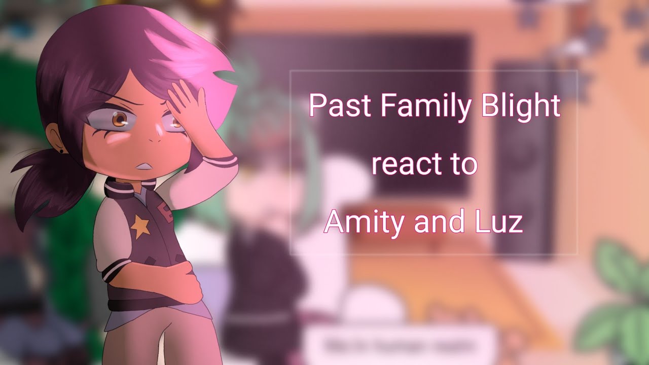 Past family Blight react to future Amity and Luz ||part 4/7 ||part Luz ...