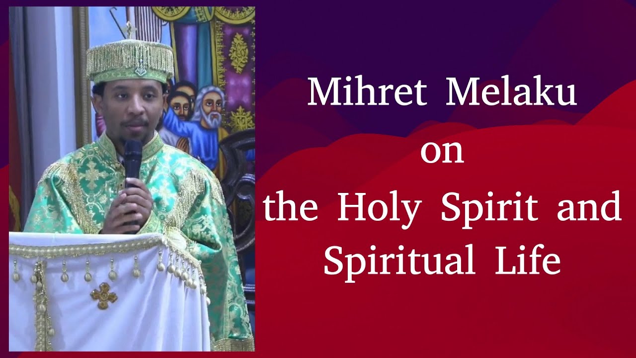 Mihret Melaku on the Holy Spirit and Spiritual Life - YouTube