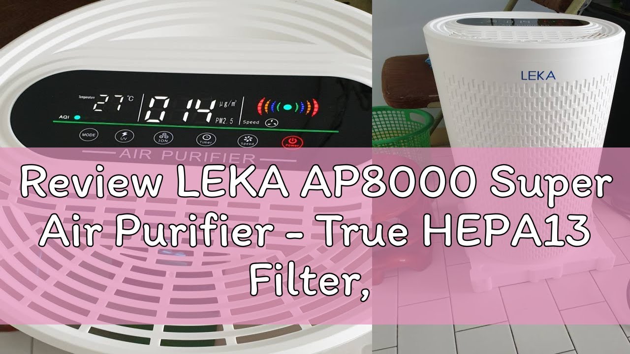 Review LEKA AP8000 Super Air Purifier - True HEPA13 Filter, UV-C, Ion ...