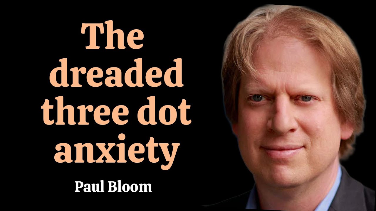 The dreaded three dot anxiety | Paul Bloom - YouTube