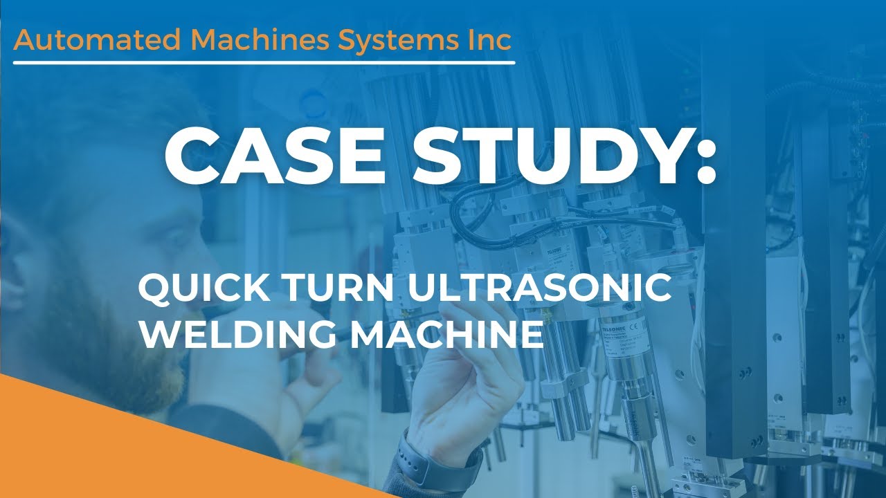 AMS Case Study Quick Turn Ultrasonic Welding Machine - YouTube