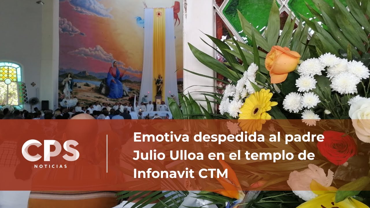Emotiva despedida al padre Julio Ulloa en el templo de Infonavit CTM | CPS Noticias Puerto ...