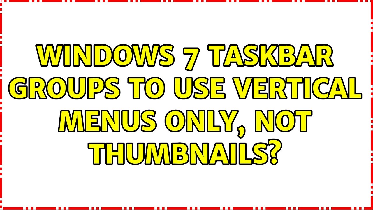 Windows 7 taskbar groups to use vertical menus only, not thumbnails? (4 ...