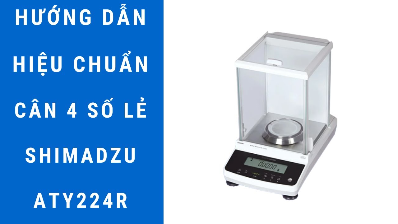 Shimadzu ATY224R | Hướng dẫn hiệu chuẩn cân điện tử 4 số lẻ chi tiết và ...
