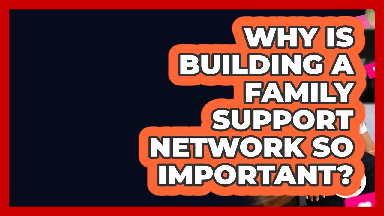 Why Is Building A Family Support Network So Important? - Better Family ...