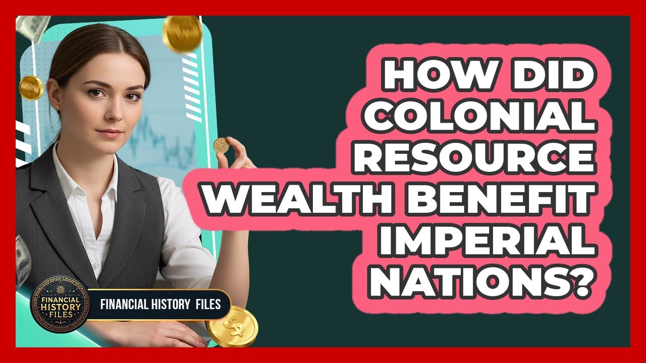 How Did Colonial Resource Wealth Benefit Imperial Nations? - YouTube