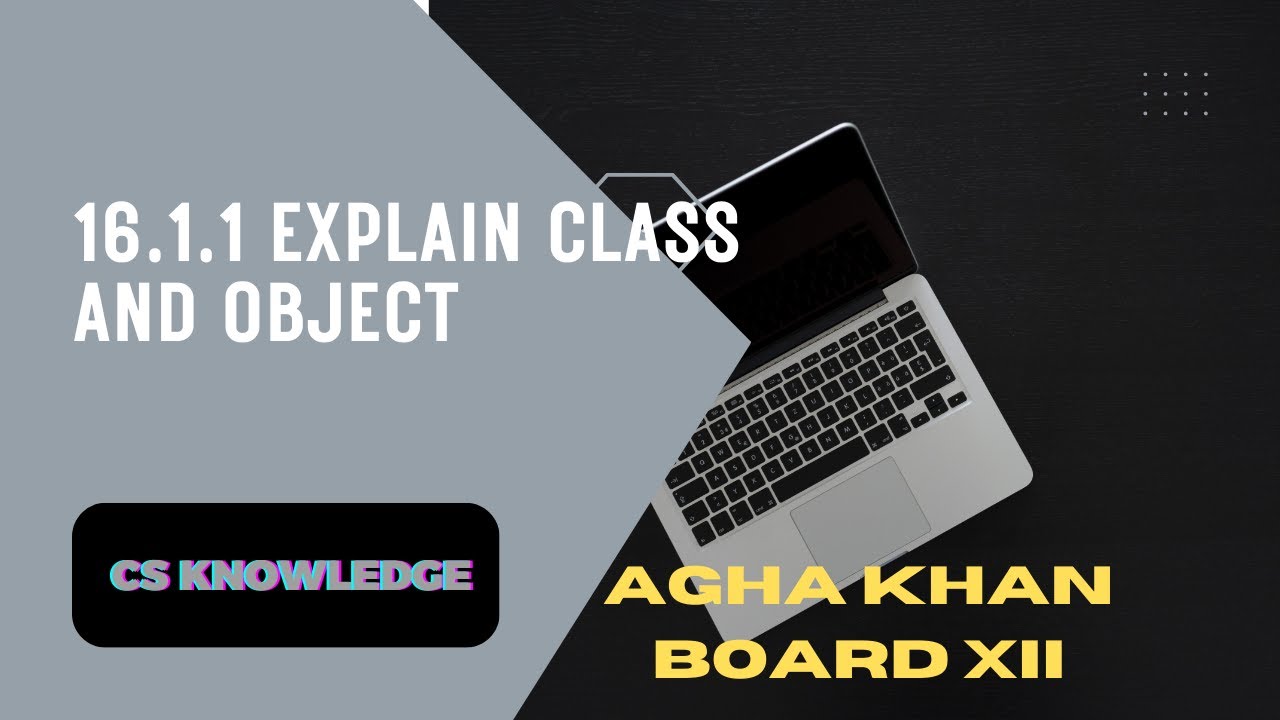 16.1.1 Explain Class and Object | Agha Kahan Board AKUEB | CS Knowledge - YouTube