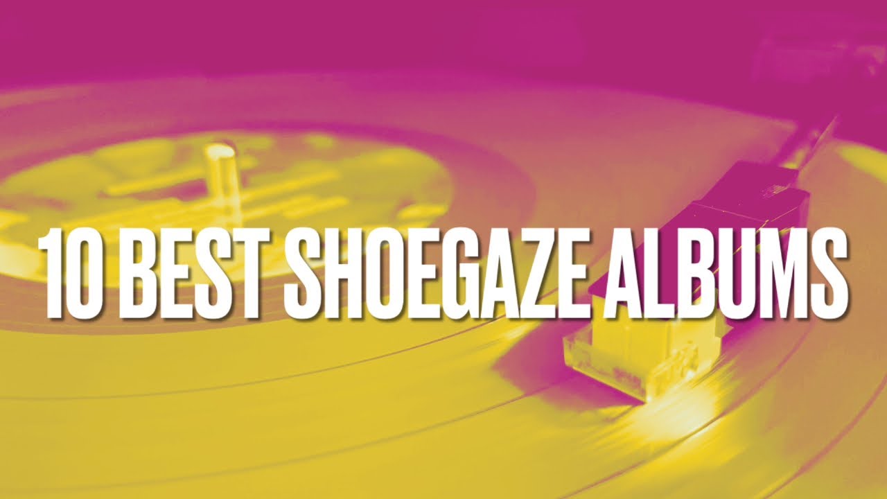 10 BEST SHOEGAZE ALBUMS - YouTube
