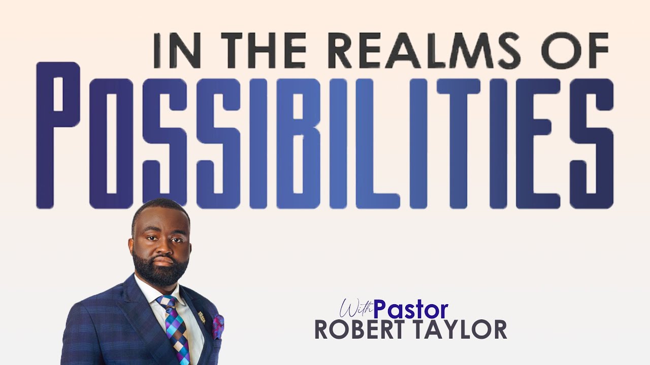 In The Realms Of Possibilities! || Pastor Robert Taylor || October 17th ...