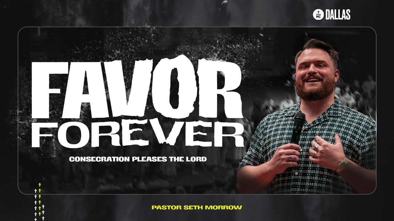 Favor Forever | Consecration Pleases the Lord | Seth Morrow | MC Dallas ...