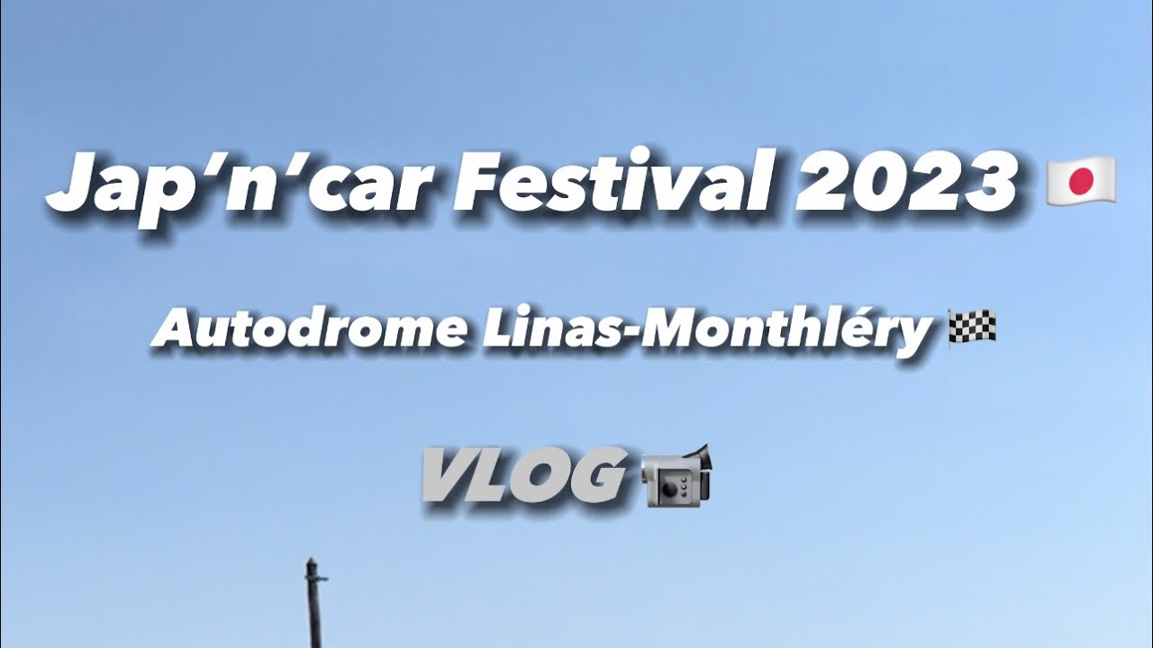 Vlog Jap’n’car Festival 2023 autodrome Linas Montlhéry 🇯🇵🏁( with the ...