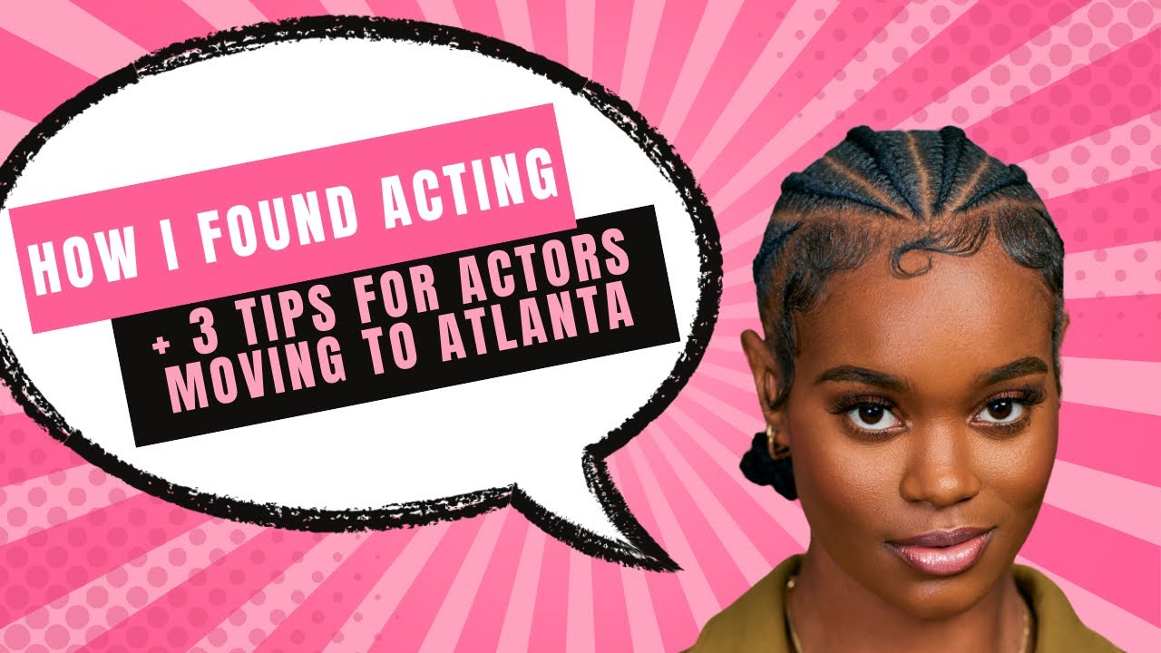 3 TIPS FOR ACTORS MOVING TO ATLANTA | + How I found Acting 🎭💗 - YouTube