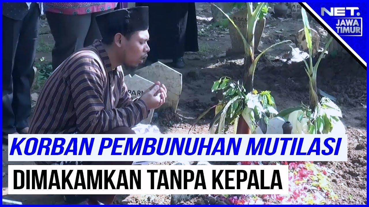 Mayat Korban Mutilasi Di Blitar Dimakamkan Tanpa Kepala - NET. JATIM ...