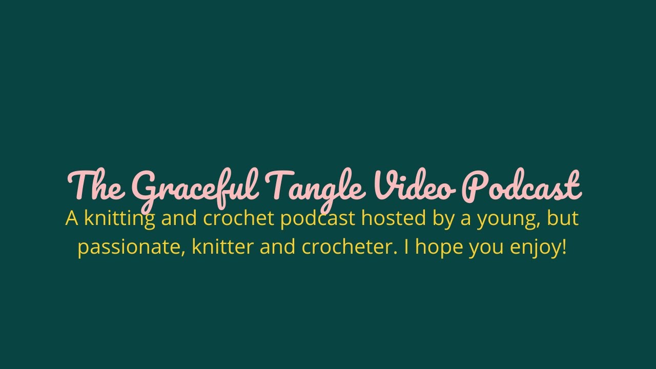The Graceful Tangle | Knit and Crochet Video Podcast | Episode 1-New ...