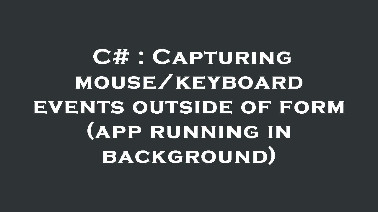C Capturing Mousekeyboard Events Outside Of Form App Running In 0351