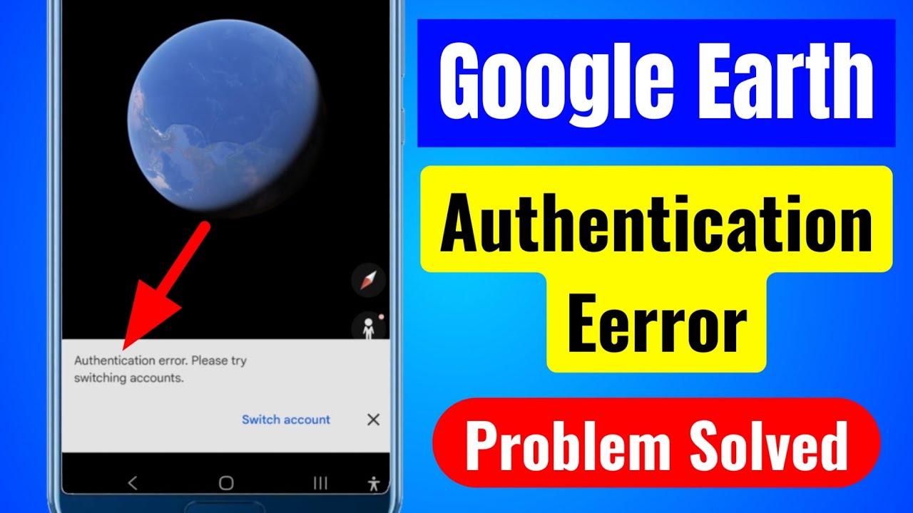 Google Earth Authentication error Please try switching accounts problem ...