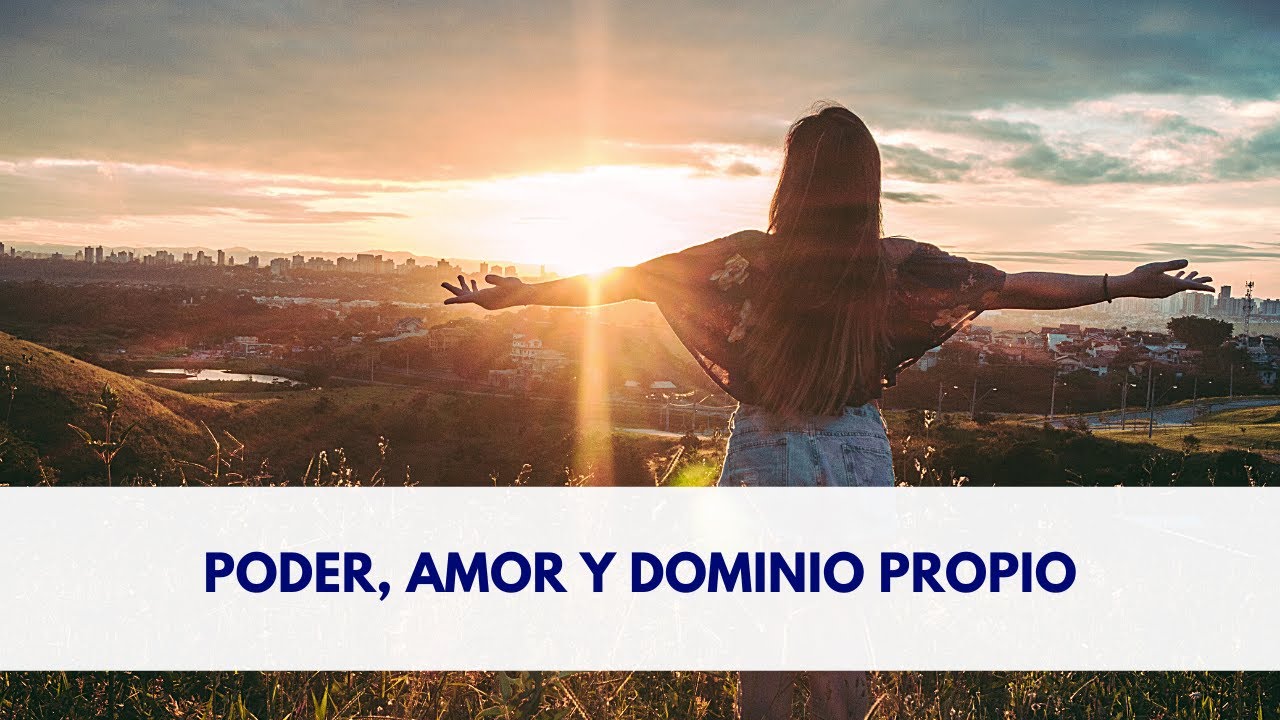 Poder, amor y dominio propio - YouTube
