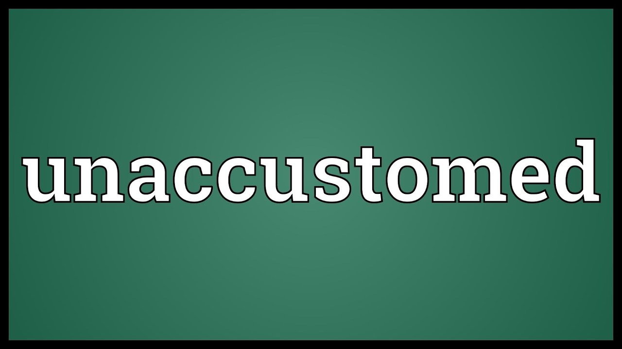 Unaccustomed Meaning - YouTube