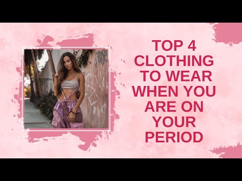 Top Four Clothing To Wear When You Are On Your Period