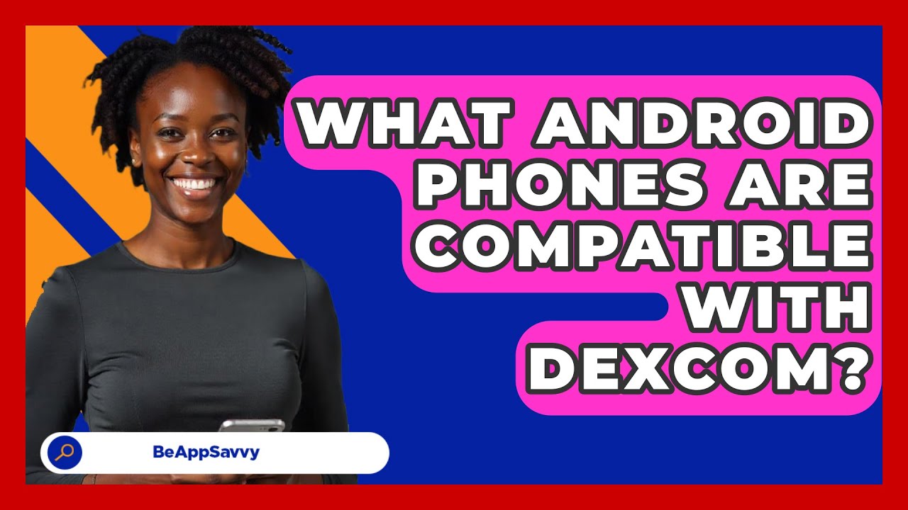 What Android Phones Are Compatible With Dexcom? - Be App Savvy - YouTube