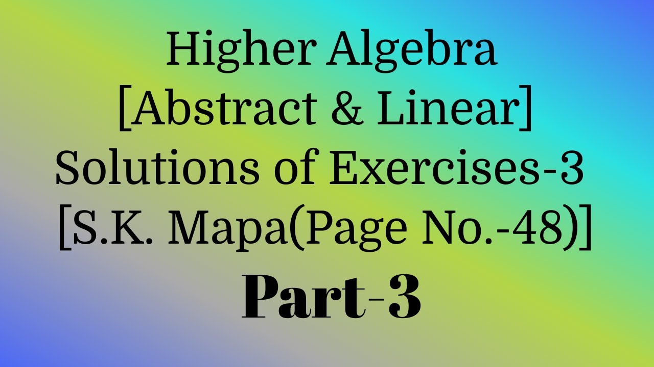 Solutions of Exercises-3|Part-3[S.K. Mapa, Higher algebra(Abstract and ...