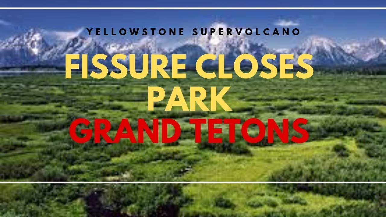 Yellowstone Supervolcano – Fissure Closes Park at Grand Tetons ...