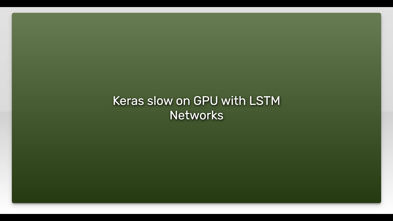 Keras slow on GPU with LSTM Networks - YouTube