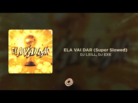 DJ LXILL, DJ EXE - ELA VAI DAR (Super Slowed)