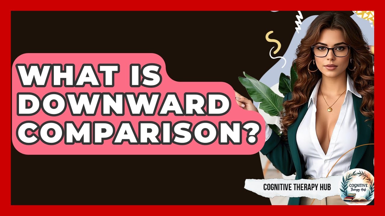 What Is Downward Comparison? - Cognitive Therapy Hub - YouTube
