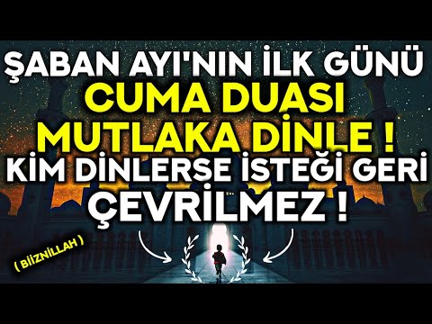 ŞABAN AYI'NIN İLK CUMA GÜNÜ DUASI MUTLAKA DİNLEYELİM! - Kim Bu Duayı Dinlerse İSTEĞİ GERİ ÇEVRİLMEZ!