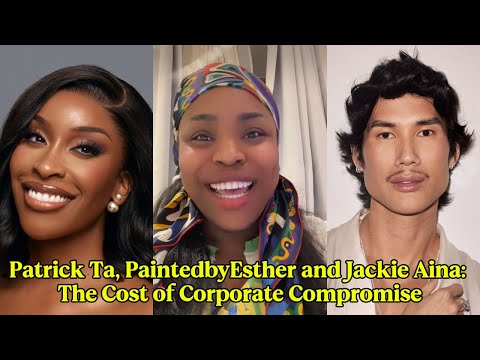 Patrick Ta, PaintedbyEsther and Jackie Aina: The Cost of Corporate Compromise