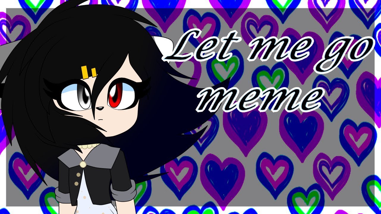 [MEME] °Let me go° - YouTube