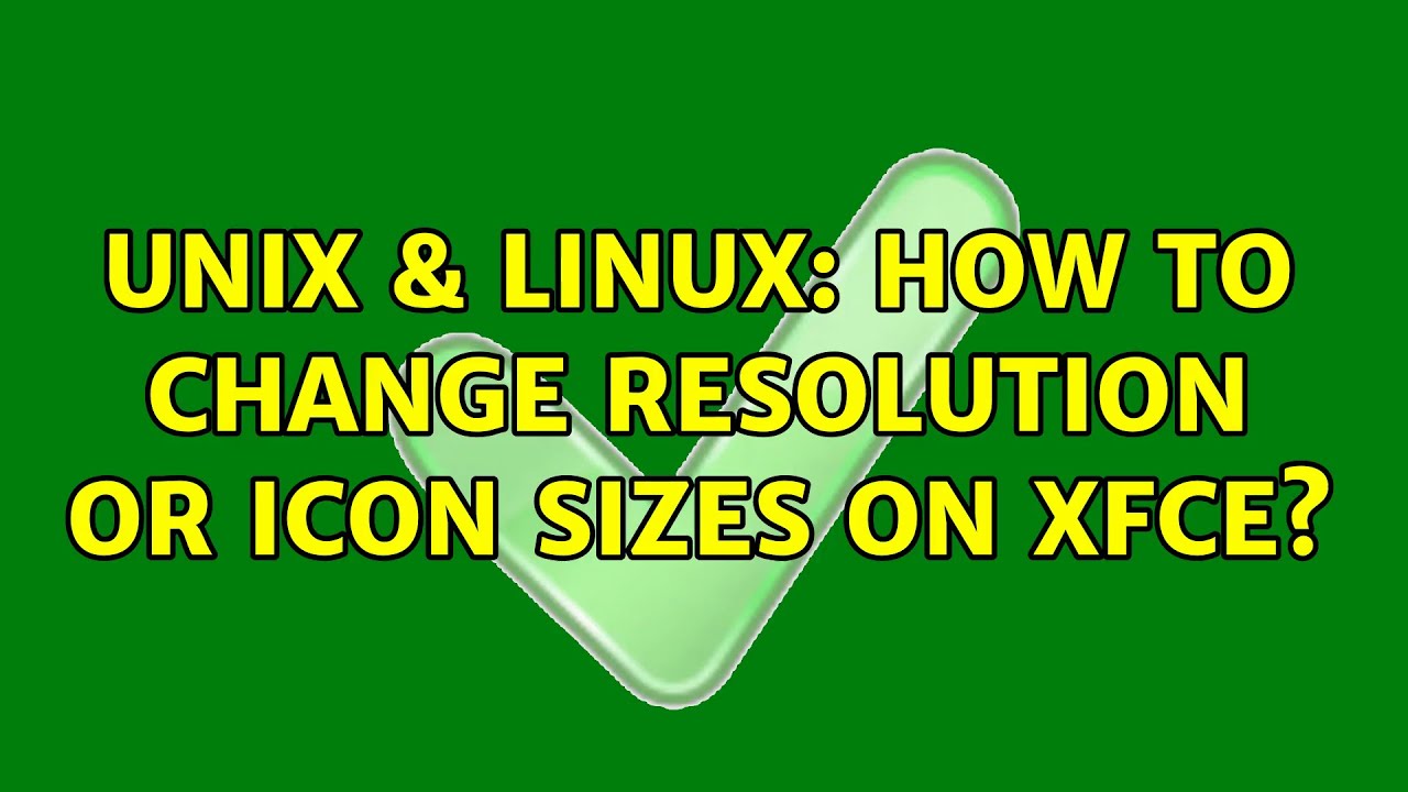Unix & Linux: How to change resolution or icon sizes on Xfce? (2 ...
