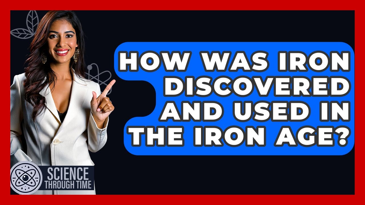 How Was Iron Discovered And Used In The Iron Age? - Science Through ...