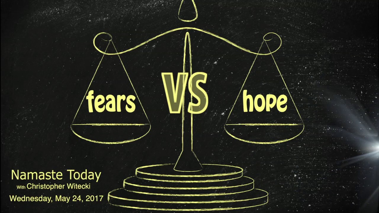 Namaste Today: Hope vs Fear • Wednesday • 5/24/17 - YouTube