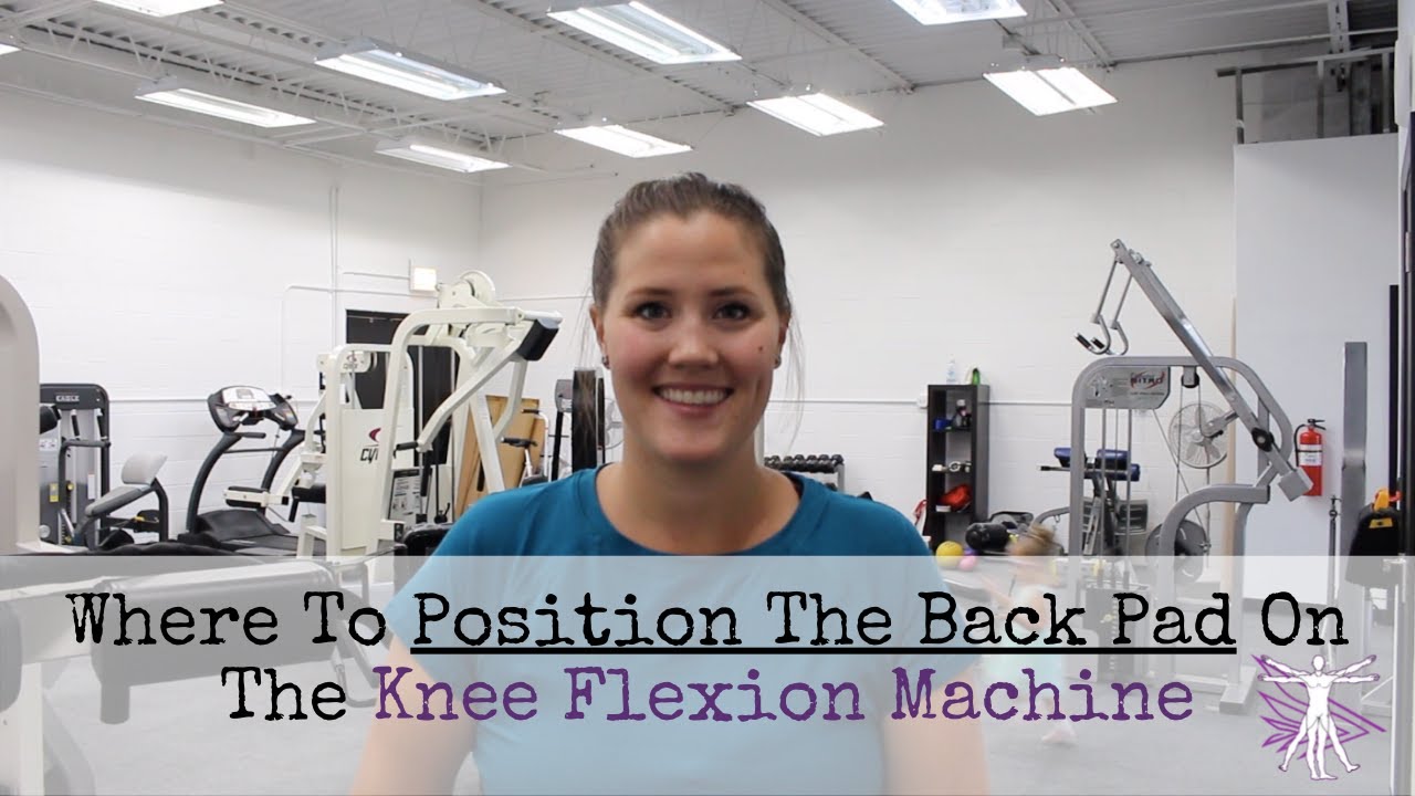 Where To Position The Back Pad On The Knee Flexion Machine - YouTube