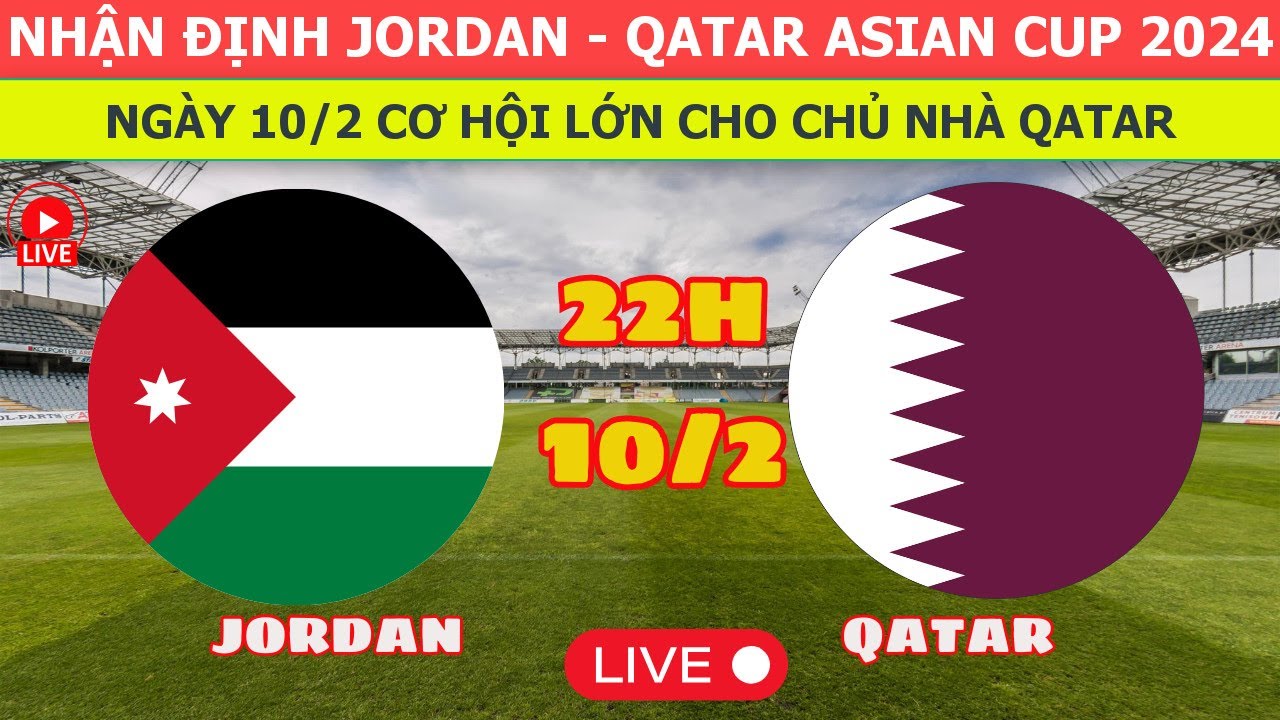 🔴 Nhận Định Jordan vs Qatar Ngày 10/2 | Trực Tiếp Chung Kết Asian Cup ...