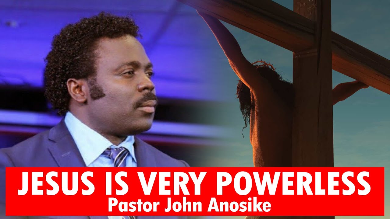 Jesus Christ Is Powerless - Pastor John Anosike - YouTube