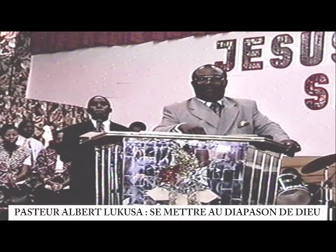 PASTEUR ALBERT LUKUSA : SE METTRE AU DIAPASON DE DIEU PARTIE I