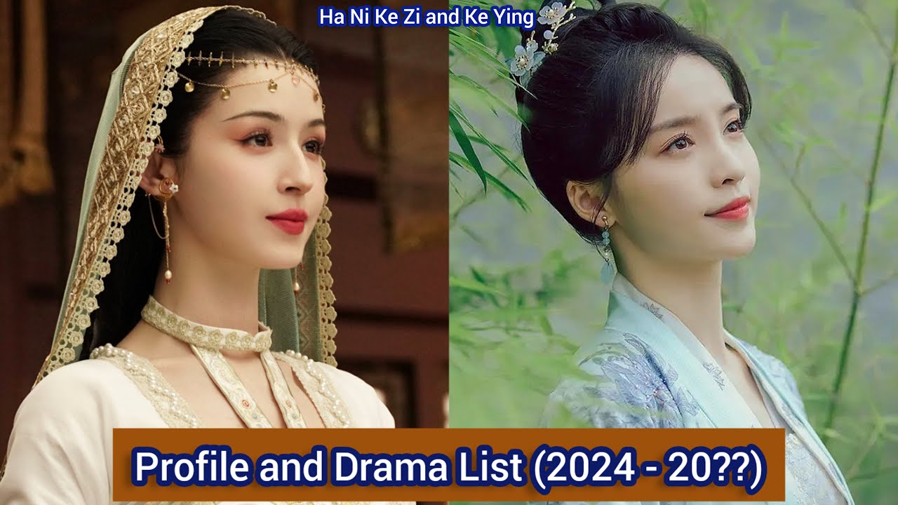 Ha Ni Ke Zi and Ke Ying | Profile and Drama List (2024 - 2020) - YouTube