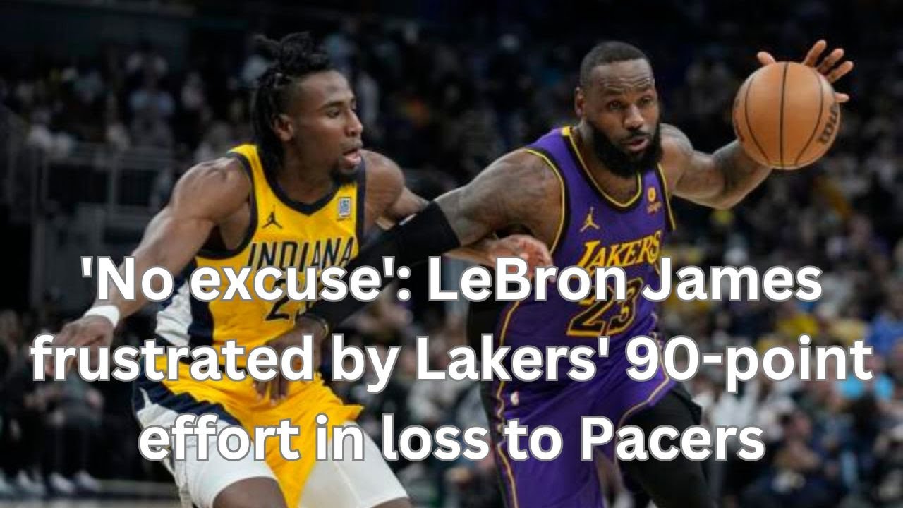 'No excuse': LeBron James frustrated by Lakers' 90-point effort in loss ...
