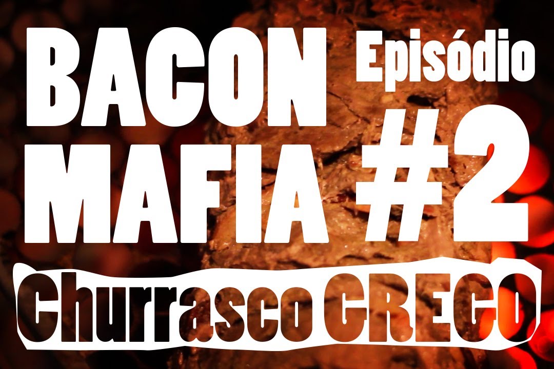 BACON MAFIA - CHURRASCO GREGO (Ep.#02) - YouTube
