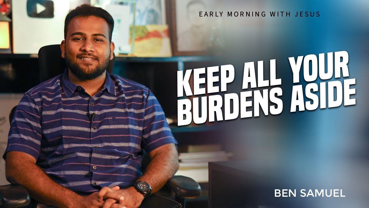 Keep all your burdens aside | Early morning with Jesus | BEN SAMUEL | Ep -995 - YouTube