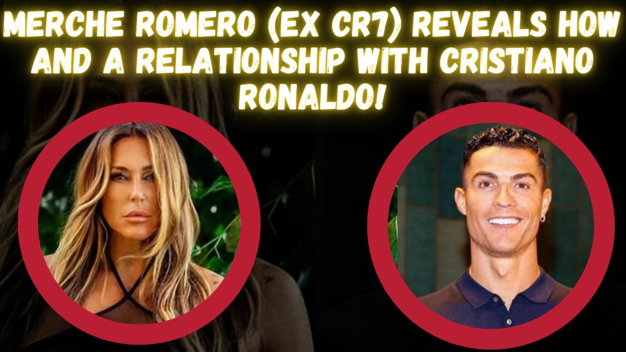MERCHE ROMERO (EX CR7) REVEALS HOW AND A RELATIONSHIP WITH CRISTIANO ...
