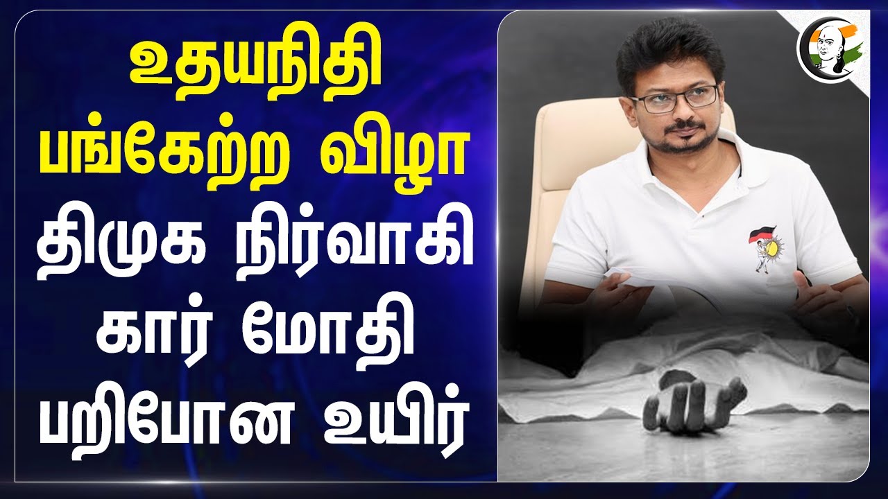Udhayanidhi Stalin பங்கேற்ற விழா.. DMK நிர்வாகி Car மோதி பறிபோன உயிர் ...