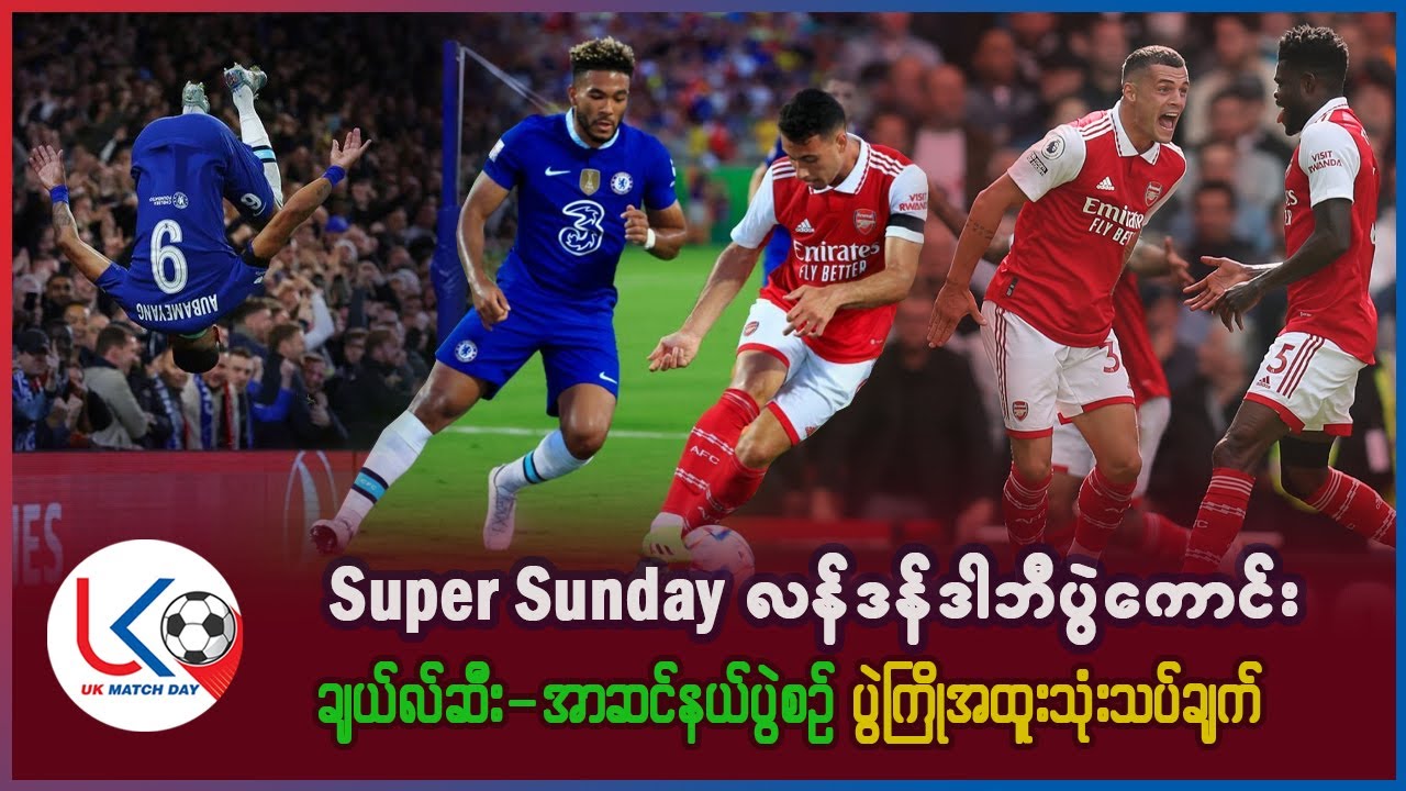Super Sunday လန်ဒန်ဒါဘီ ပွဲကြီးပွဲကောင်း ချယ်လ်ဆီး အာဆင်နယ် ပွဲကြို သုံးသပ်ချက် Youtube
