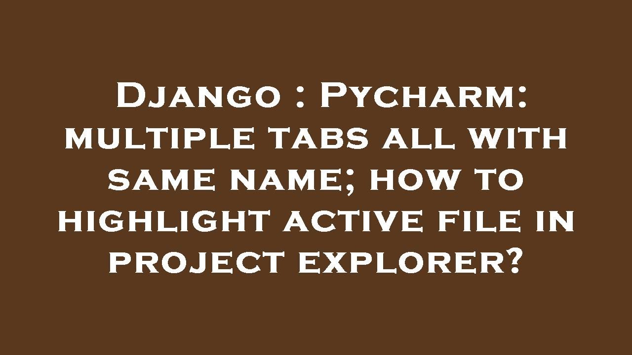 Django Pycharm Multiple Tabs All With Same Name How To Highlight Django Pycharm Multiple Tabs All With Same Name How To Highlight