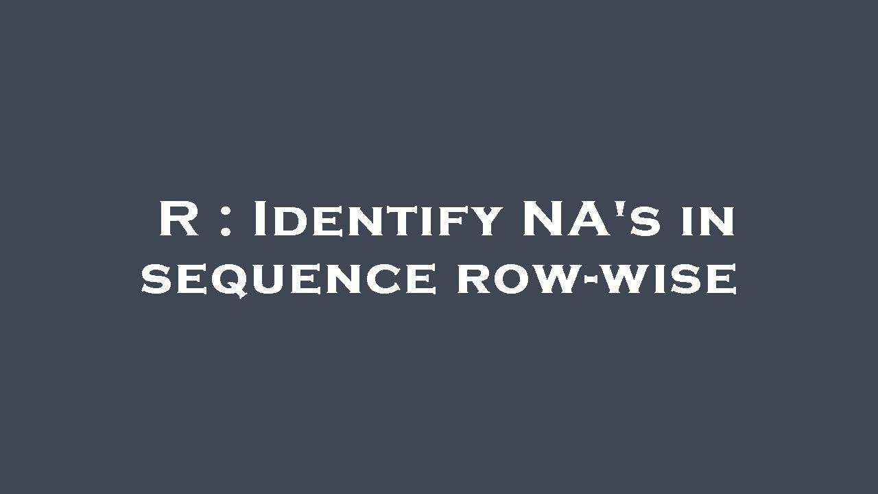 R : Identify NA's in sequence row-wise - YouTube