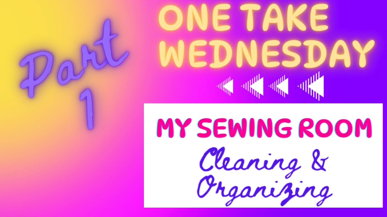 One Take Wednesday- Cleaning and organizing my Sewing room. Part 1 ...