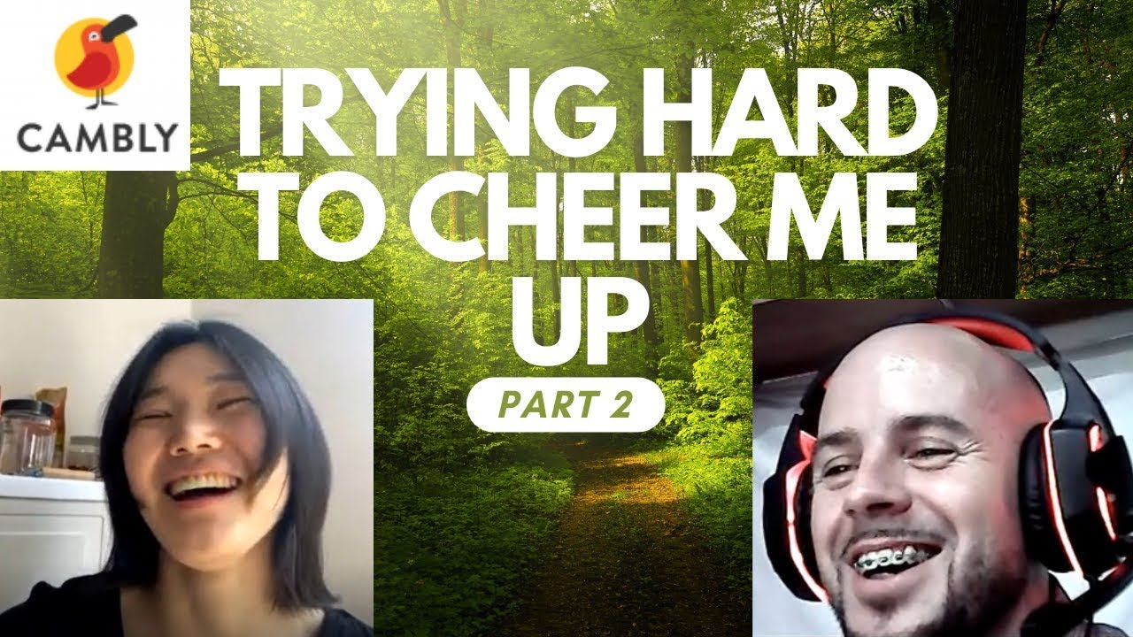Cambly tutor trying to CHEER ME UP Part 2 #cheerup #learning - YouTube